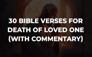 30 Bible Verses For Death Of Loved One (With Commentary ...