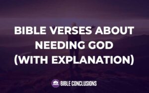 30 Powerful Bible Verses About Needing God (With Commentary ...