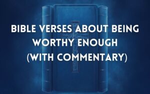 30 Powerful Best bible verses about being worthy enough (Full ...
