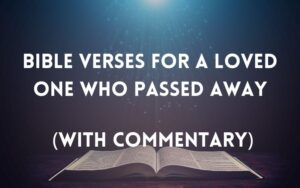 30 Powerful Bible Verses For A Passed Loved One With Commentary
